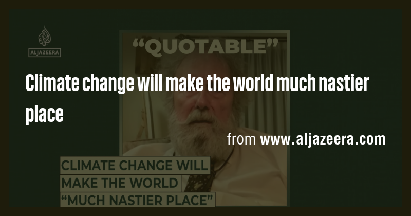 Climate change will make the world much nastier place - Briefly