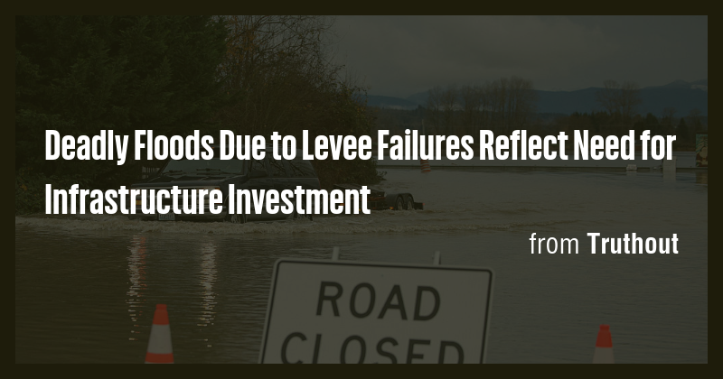 Deadly Floods Due to Levee Failures Reflect Need for Infrastructure ...