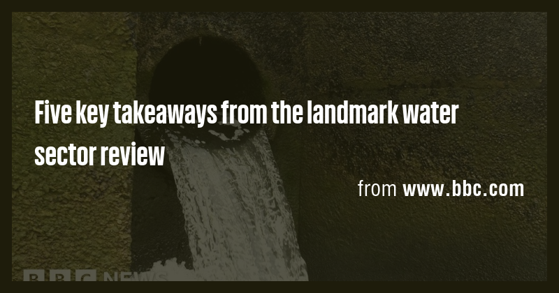 Five key takeaways from the landmark water sector review - Briefly