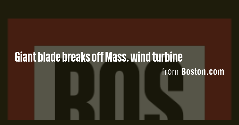 Giant blade breaks off Mass. wind turbine - Briefly