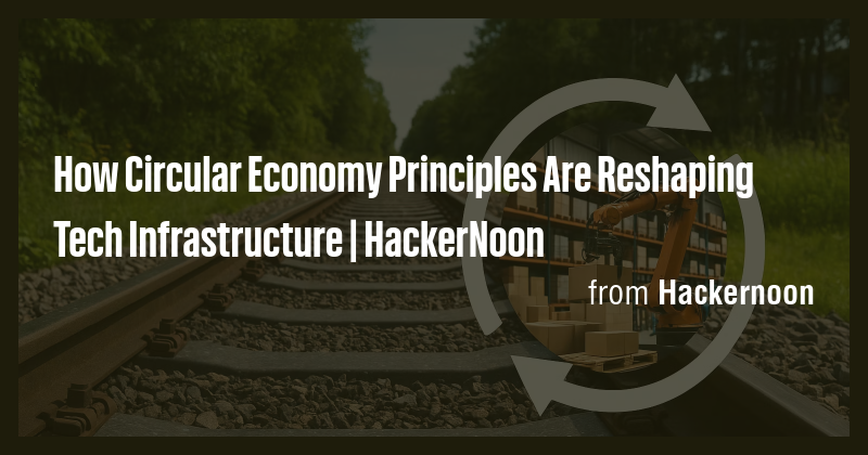 How Circular Economy Principles Are Reshaping Tech Infrastructure ...