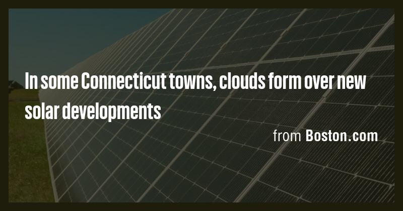 In some Connecticut towns, clouds form over new solar developments ...