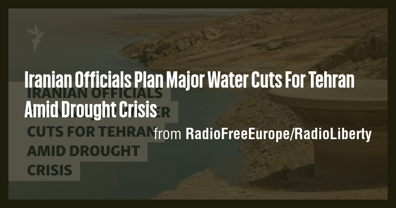 Iranian Officials Plan Major Water Cuts For Tehran Amid Drought Crisis ...