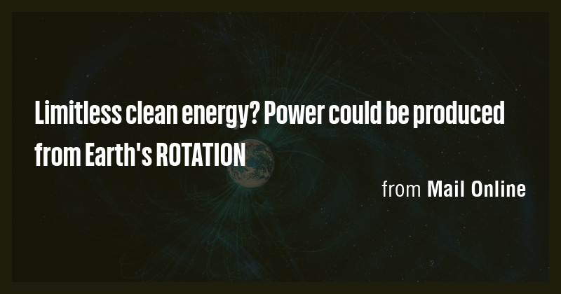 Limitless clean energy? Power could be produced from Earth's ROTATION ...