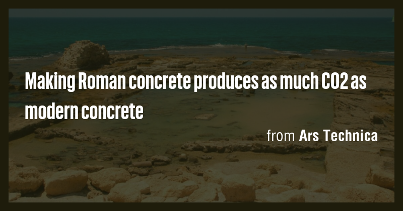 Making Roman concrete produces as much CO2 as modern concrete - Briefly