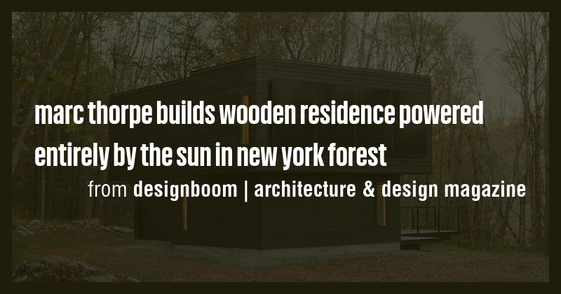marc thorpe builds wooden residence powered entirely by the sun in new ...
