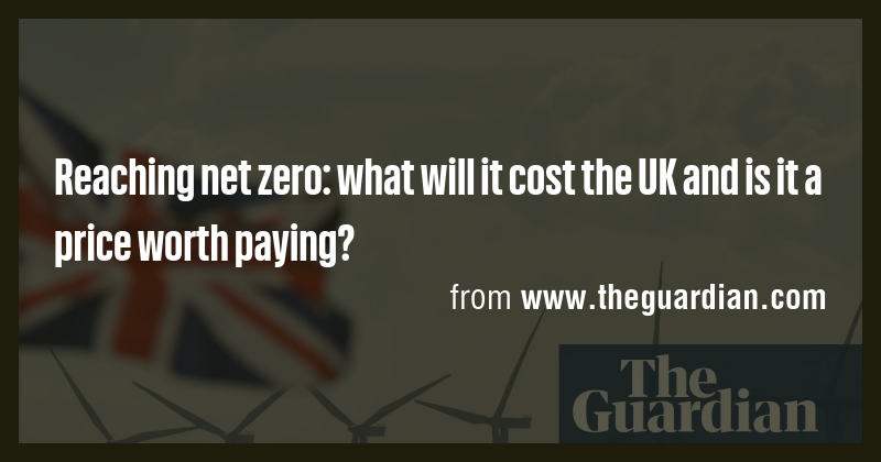 Reaching net zero: what will it cost the UK and is it a price worth ...