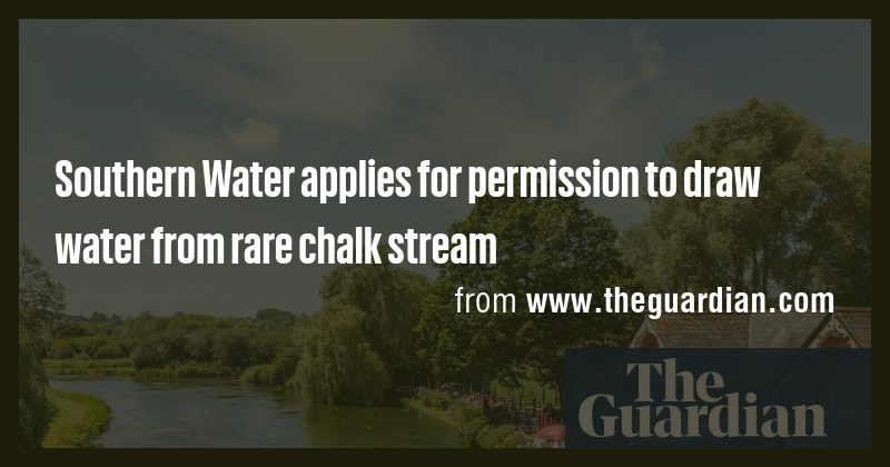 Southern Water applies for permission to draw water from rare chalk ...