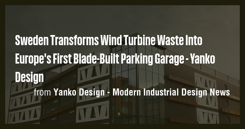 Sweden Transforms Wind Turbine Waste Into Europe's First Blade-Built ...