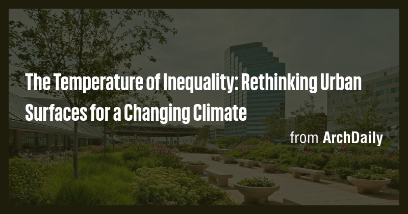 The Temperature of Inequality: Rethinking Urban Surfaces for a Changing ...