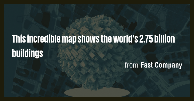 This incredible map shows the world's 2.75 billion buildings - Briefly