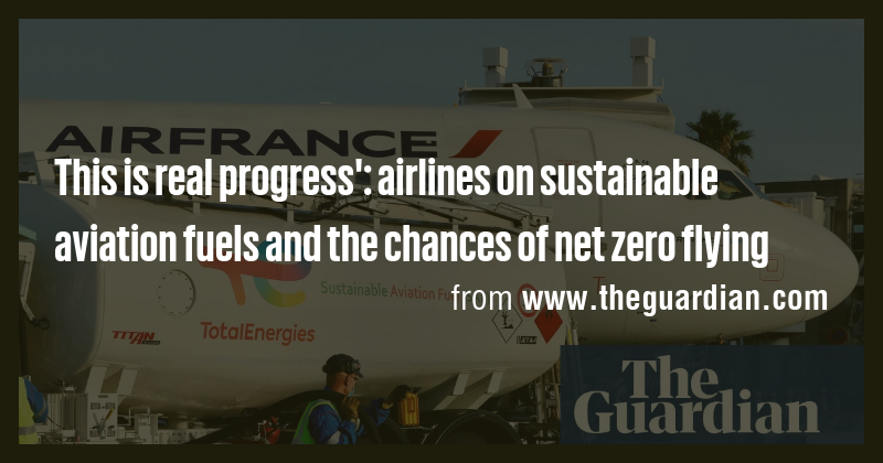 This is real progress': airlines on sustainable aviation fuels and the ...
