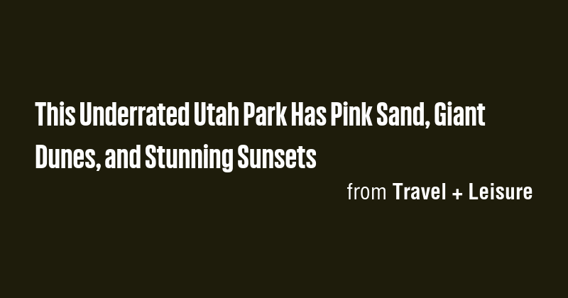 This Underrated Utah Park Has Pink Sand, Giant Dunes, and Stunning ...