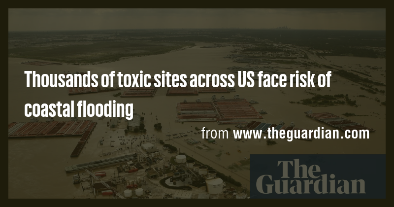 Thousands of toxic sites across US face risk of coastal flooding - Briefly