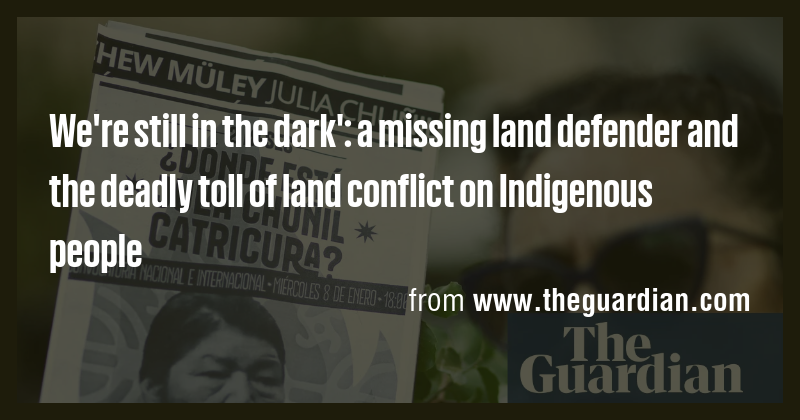 We're still in the dark': a missing land defender and the deadly toll ...