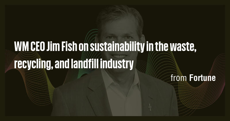 WM CEO Jim Fish on sustainability in the waste, recycling, and landfill ...