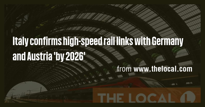 Italy confirms high-speed rail links with Germany and Austria 'by 2026 ...