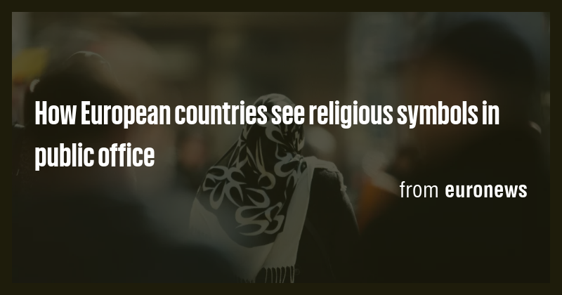 How European countries see religious symbols in public office - Briefly