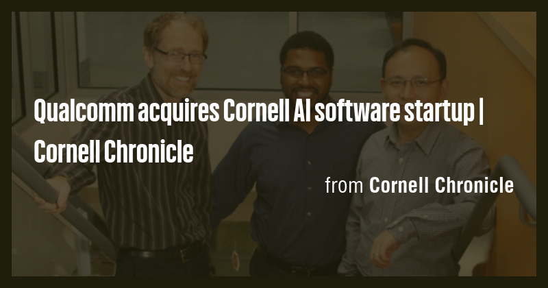 Qualcomm acquires Cornell AI software startup | Cornell Chronicle - Briefly