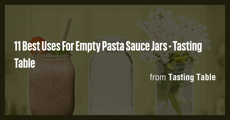 11 Best Uses For Empty Pasta Sauce Jars - Tasting Table - Briefly
