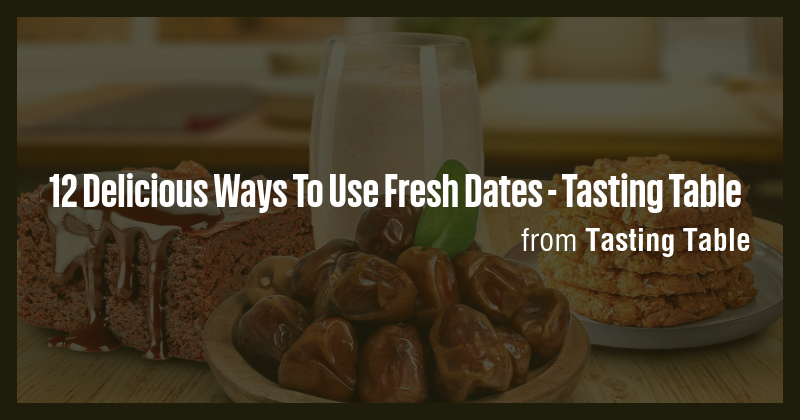 12 Delicious Ways To Use Fresh Dates - Tasting Table - Briefly