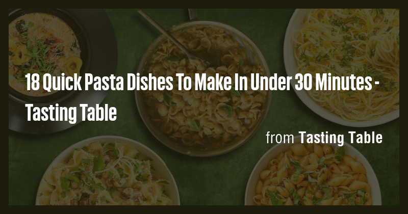 18 Quick Pasta Dishes To Make In Under 30 Minutes - Tasting Table - Briefly