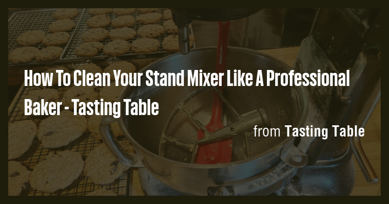 How To Clean Your Stand Mixer Like A Professional Baker - Tasting Table ...