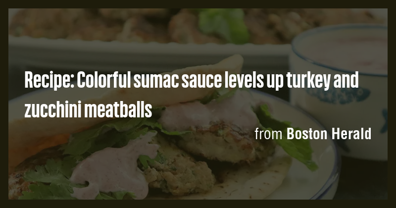Recipe: Colorful sumac sauce levels up turkey and zucchini meatballs ...