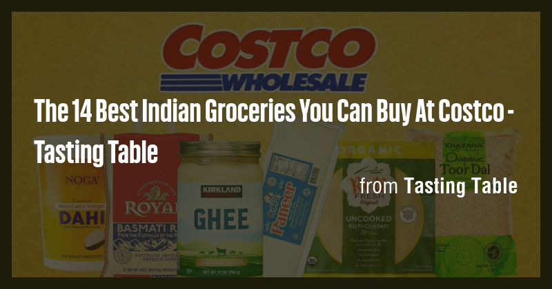 The 14 Best Indian Groceries You Can Buy At Costco - Tasting Table - Briefly