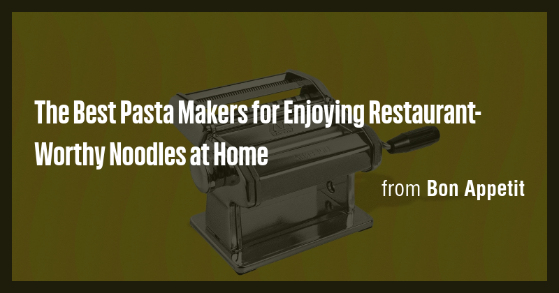 The Best Pasta Makers for Enjoying Restaurant-Worthy Noodles at Home ...