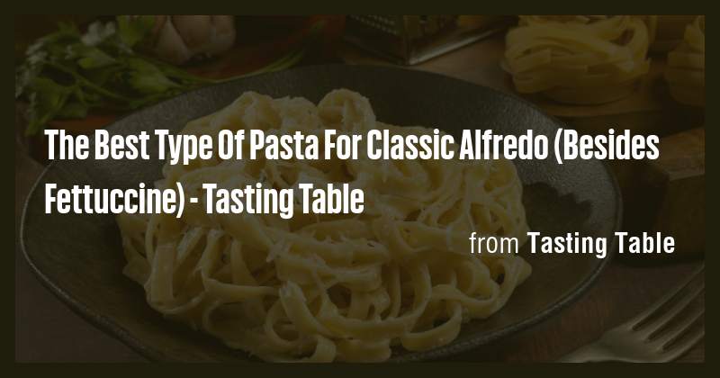 The Best Type Of Pasta For Classic Alfredo (Besides Fettuccine ...