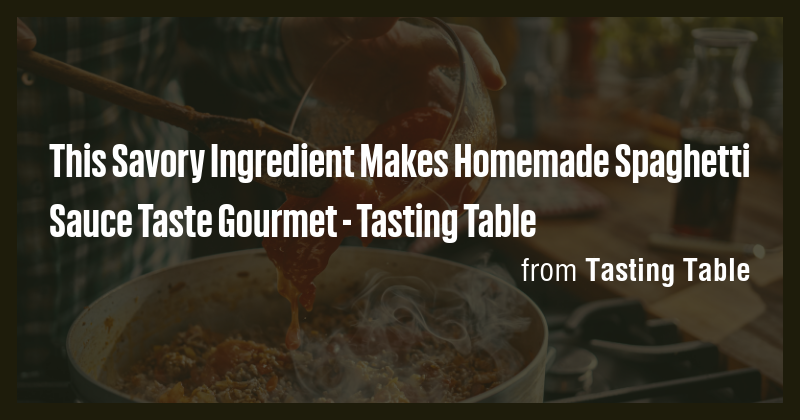 This Savory Ingredient Makes Homemade Spaghetti Sauce Taste Gourmet ...