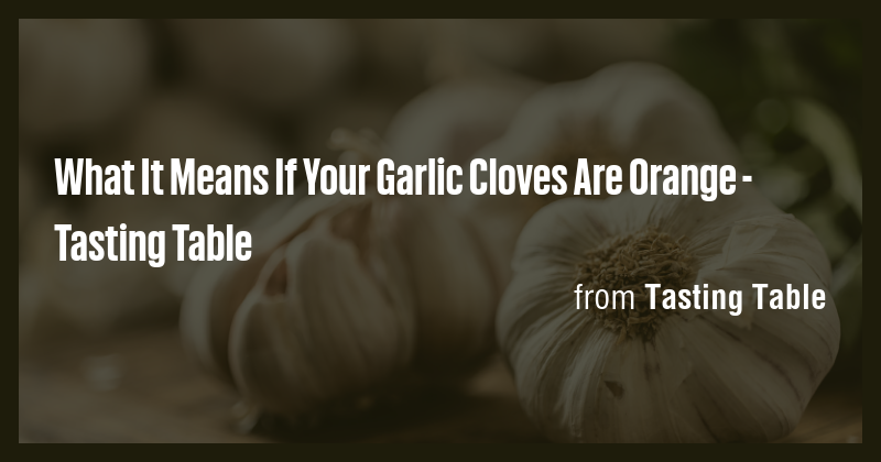 What It Means If Your Garlic Cloves Are Orange - Tasting Table - Briefly