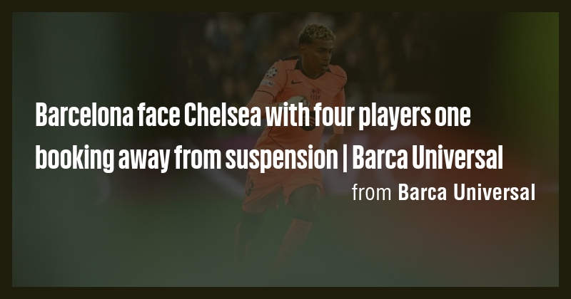Barcelona face Chelsea with four players one booking away from ...