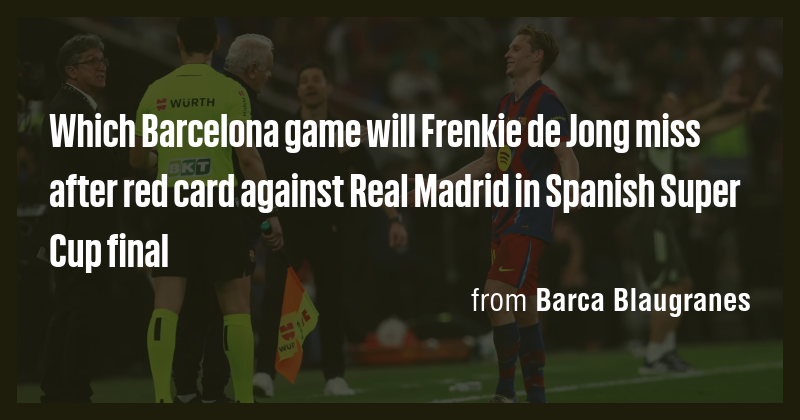 Which Barcelona game will Frenkie de Jong miss after red card against ...