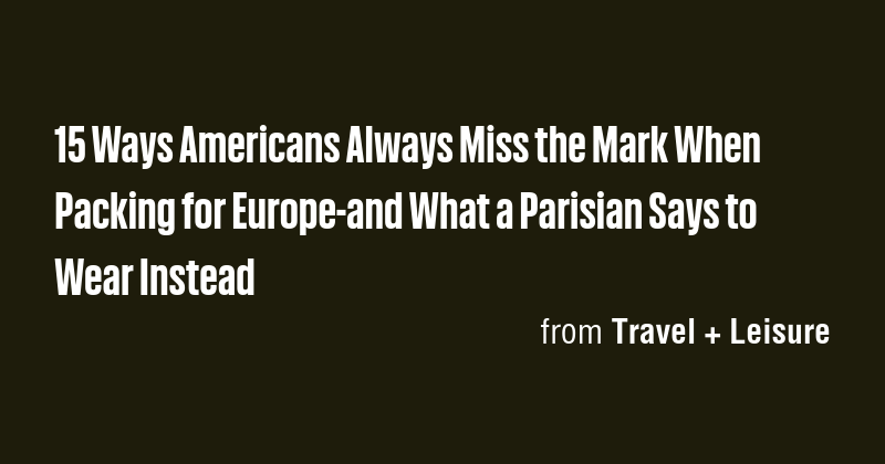 15 Ways Americans Always Miss the Mark When Packing for Europe-and What ...