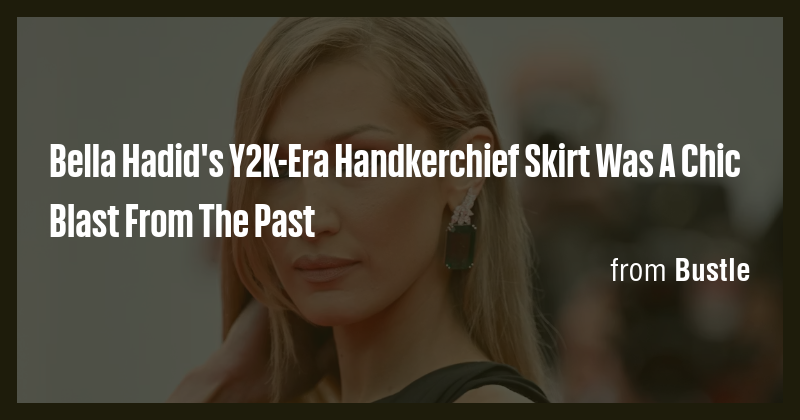 Bella Hadid's Y2K-Era Handkerchief Skirt Was A Chic Blast From The Past ...