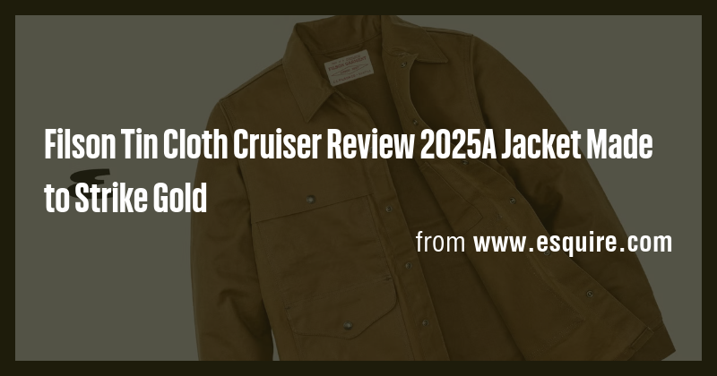 Filson Tin Cloth Cruiser Review 2025A Jacket Made to Strike Gold - Briefly