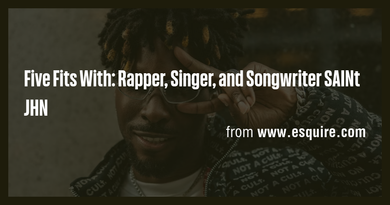 Five Fits With: Rapper, Singer, and Songwriter SAINt JHN - Briefly