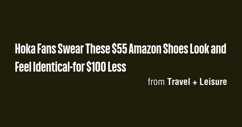 Hoka Fans Swear These $55 Amazon Shoes Look and Feel Identical-for $100 ...