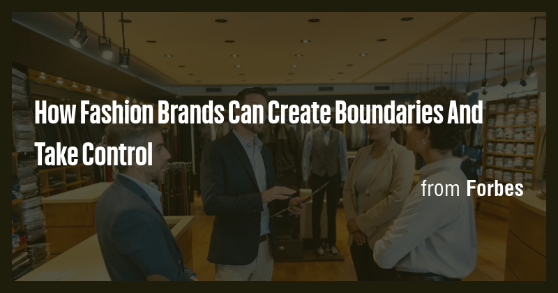 How Fashion Brands Can Create Boundaries And Take Control - Briefly