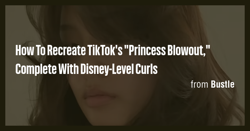 How To Recreate TikTok's "Princess Blowout," Complete With Disney-Level ...
