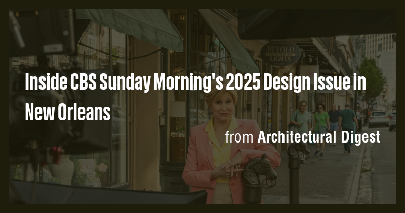 Inside CBS Sunday Morning's 2025 Design Issue in New Orleans - Briefly