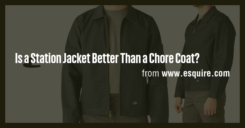 Is a Station Jacket Better Than a Chore Coat? - Briefly