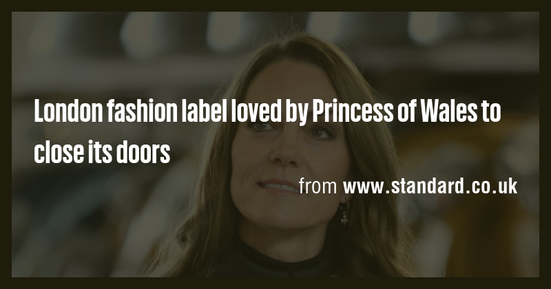 London fashion label loved by Princess of Wales to close its doors ...