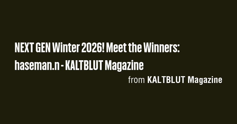 NEXT GEN Winter 2026! Meet the Winners: haseman.n - KALTBLUT Magazine ...