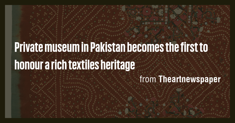 Private museum in Pakistan becomes the first to honour a rich textiles ...