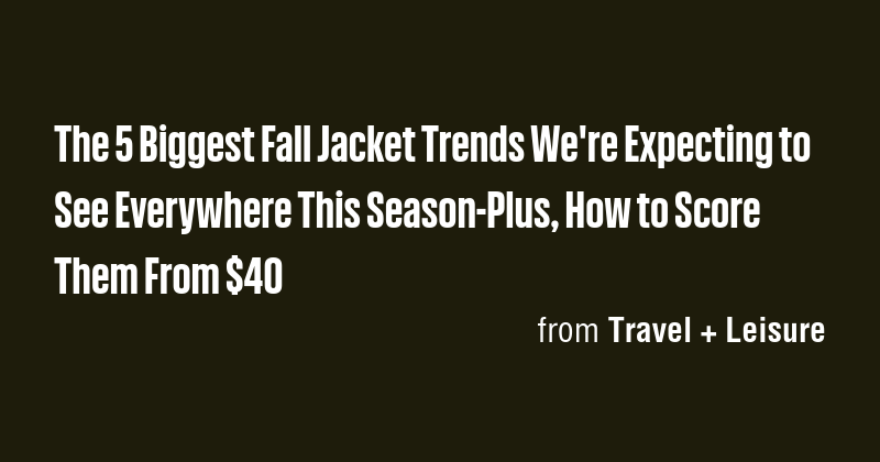 The 5 Biggest Fall Jacket Trends We're Expecting to See Everywhere This ...
