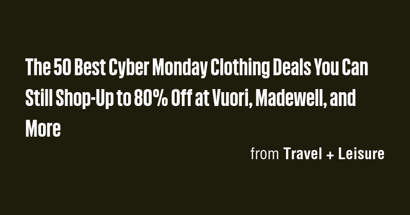 The 50 Best Cyber Monday Clothing Deals You Can Still Shop-Up to 80% ...