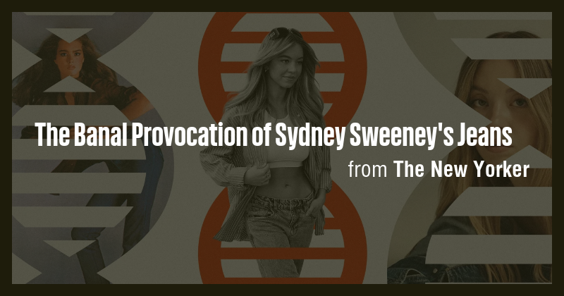 The Banal Provocation of Sydney Sweeney's Jeans - Briefly